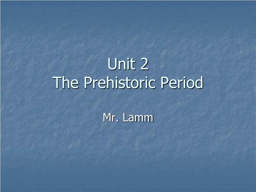 PPT - Unit 2 The Prehistoric Period PowerPoint Presentation, free ...