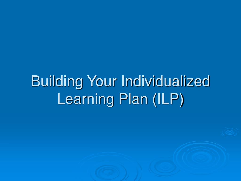 PPT - Building Your Individualized Learning Plan (ILP) PowerPoint ...