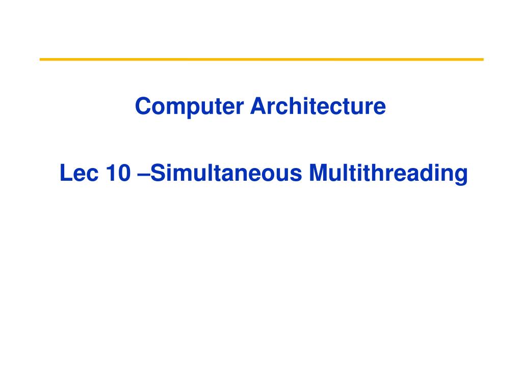 PPT - Computer Architecture Lec 10 –Simultaneous Multithreading ...