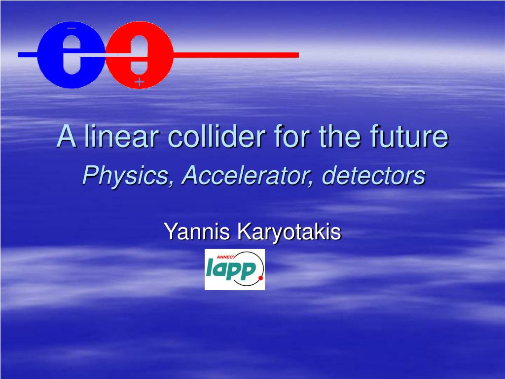 PPT - A linear collider for the future Physics, Accelerator, detectors PowerPoint Presentation ...
