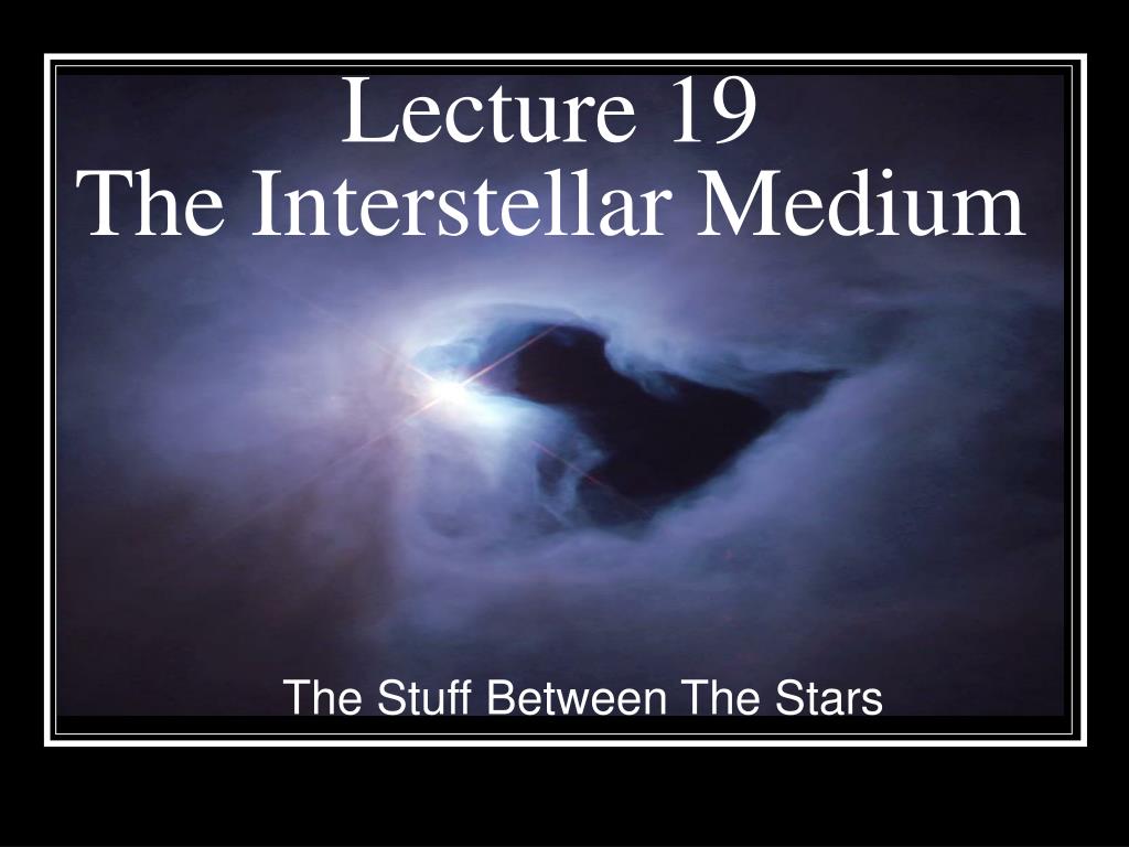 PPT - Lecture 19 The Interstellar Medium PowerPoint Presentation, free ...