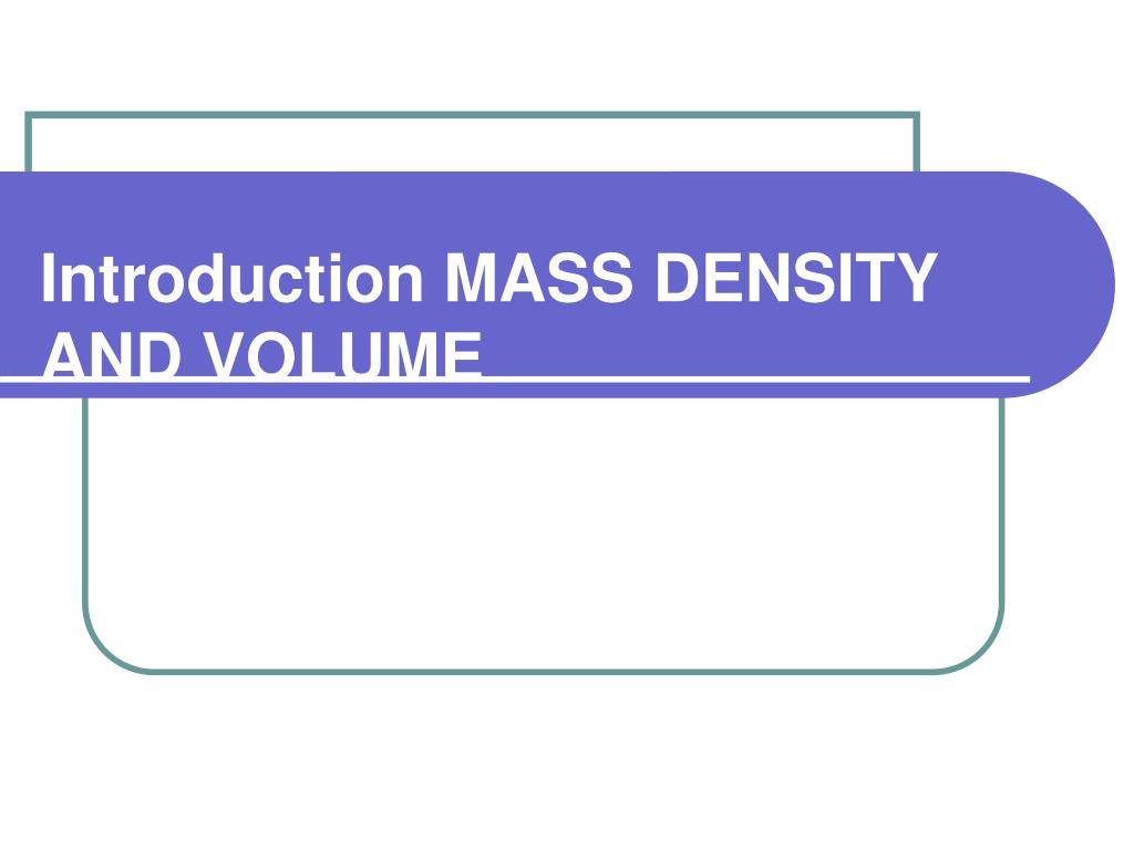 PPT - Introduction MASS DENSITY AND VOLUME PowerPoint Presentation ...