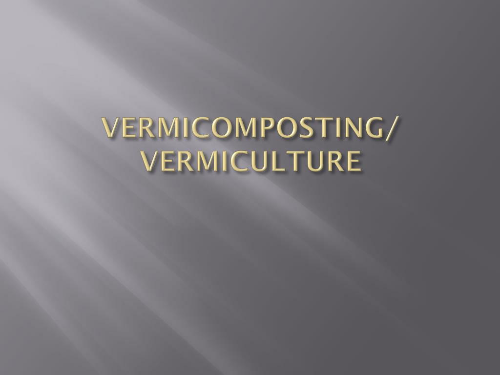 PPT - VERMICOMPOSTING/ VERMICULTURE PowerPoint Presentation, free ...