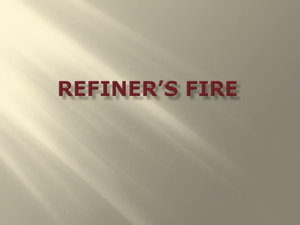 PPT - REFINER’S FIRE PowerPoint Presentation, free download - ID:5327371