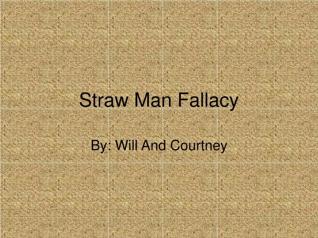 PPT - Straw Man Fallacy PowerPoint Presentation, free download - ID:5327446