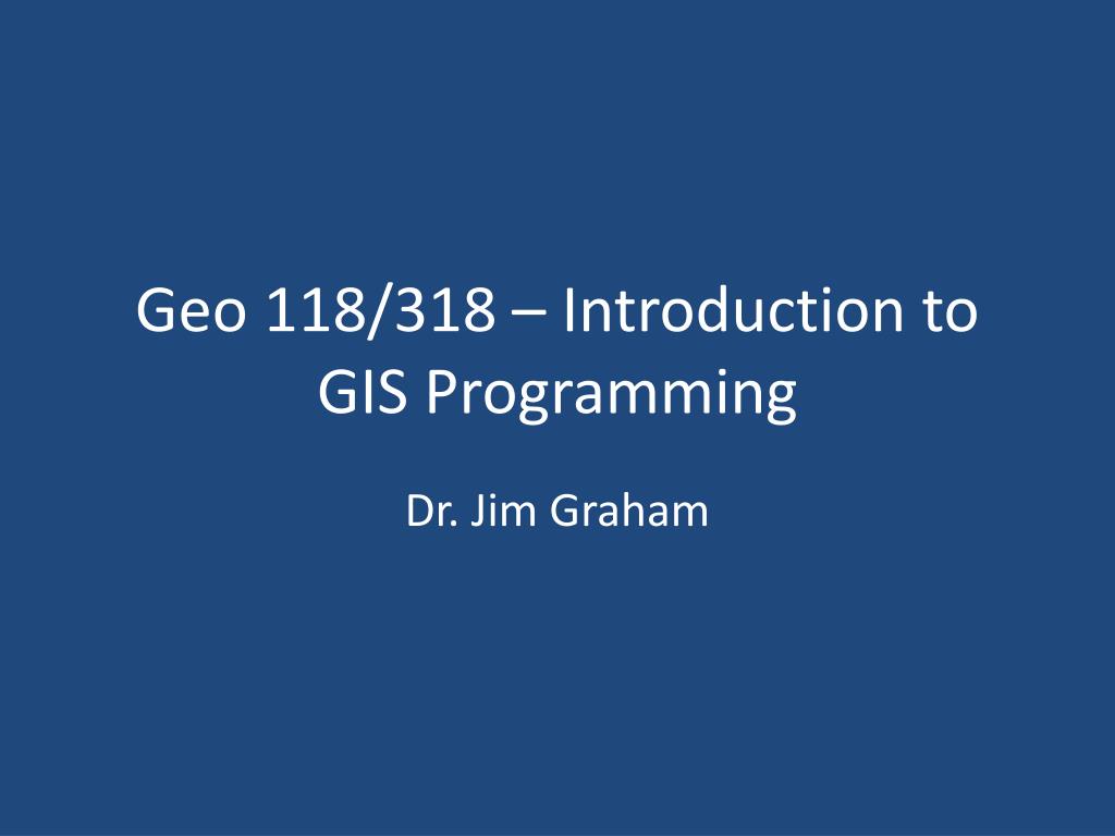 PPT - Geo 118/318 – Introduction to GIS Programming PowerPoint ...