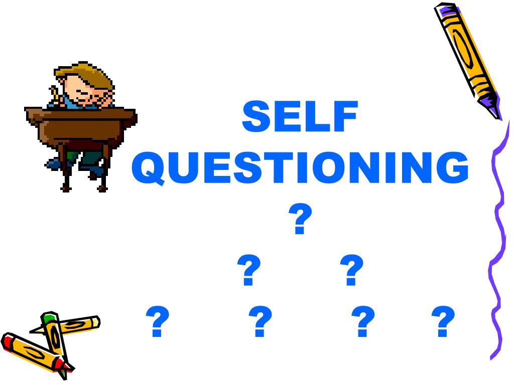 PPT - SELF QUESTIONING ? ? ? ? ? ? ? PowerPoint Presentation, free ...