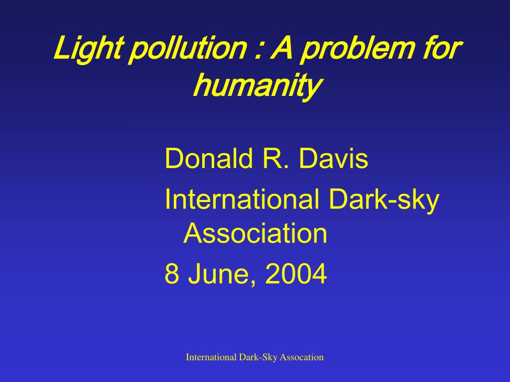 PPT - Light pollution : A problem for humanity PowerPoint Presentation ...
