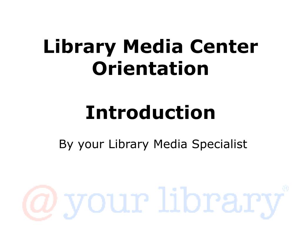 PPT - Library Media Center Orientation Introduction PowerPoint ...