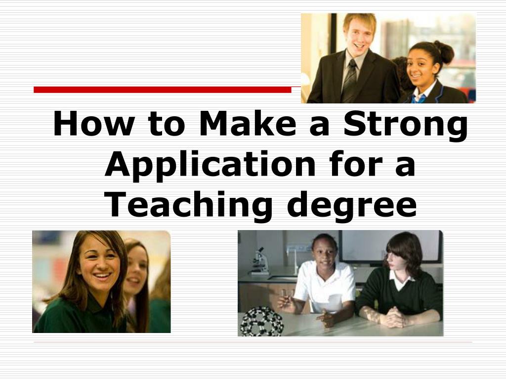 PPT - How to Make a Strong Application for a Teaching degree PowerPoint ...