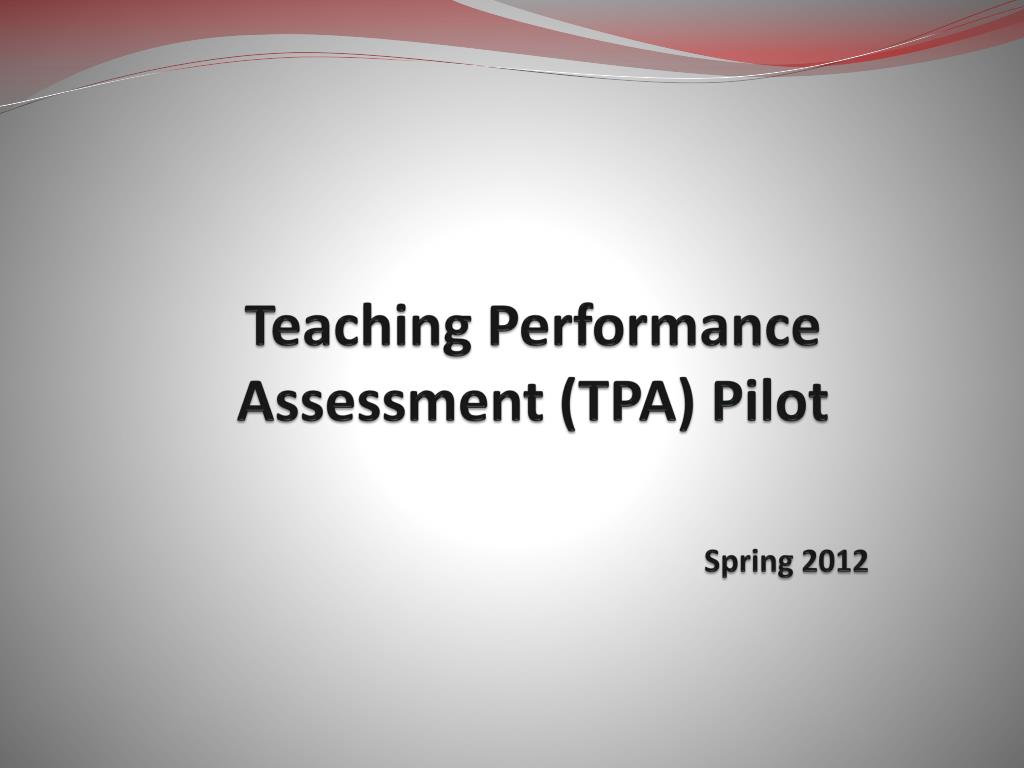 PPT - Teaching Performance Assessment (TPA) Pilot Spring 2012 ...
