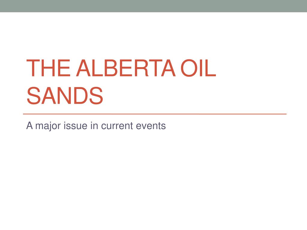 PPT - Understanding the Alberta Oil Sands: Perspectives, Issues, and ...