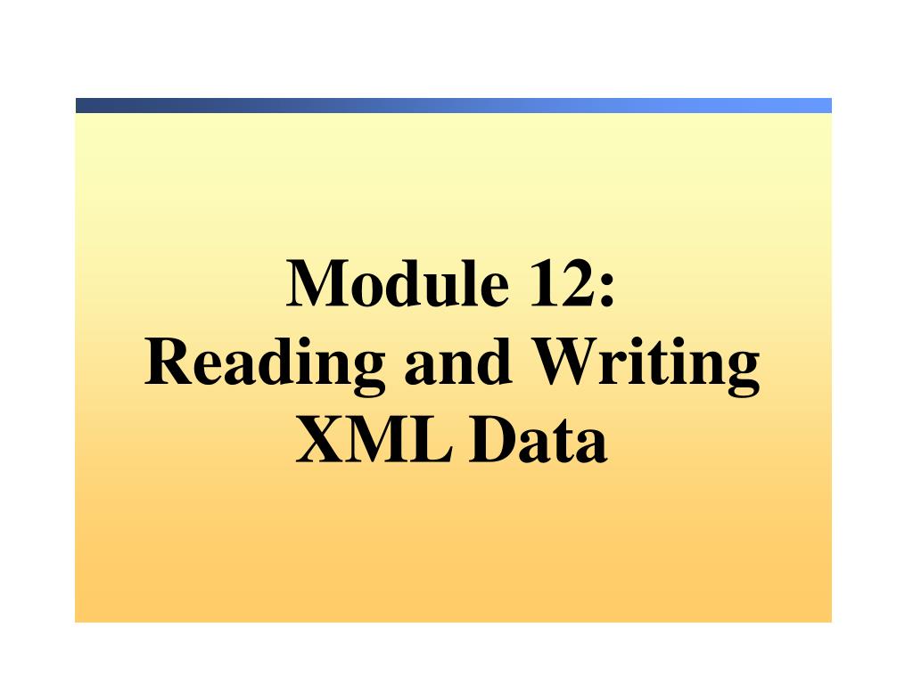 PPT - Module 12: Reading and Writing XML Data PowerPoint Presentation ...