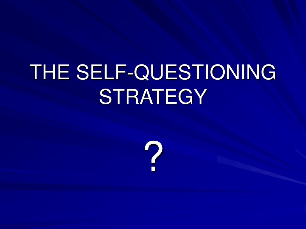 PPT - THE SELF-QUESTIONING STRATEGY PowerPoint Presentation, free ...