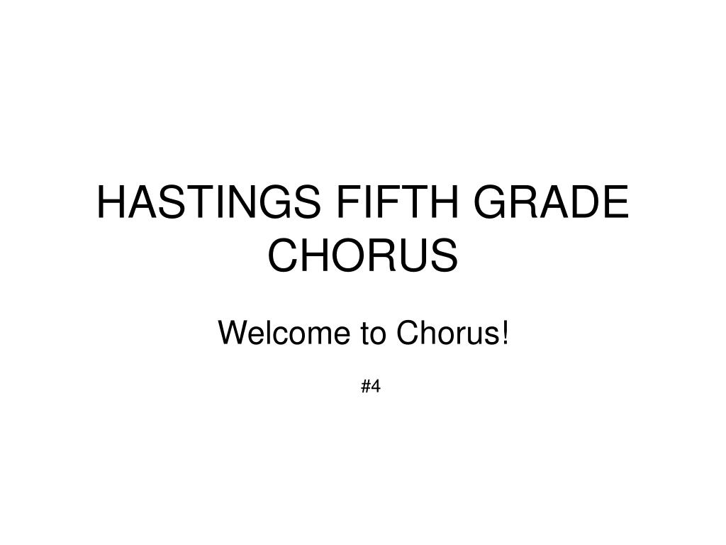 PPT - HASTINGS FIFTH GRADE CHORUS PowerPoint Presentation, free ...